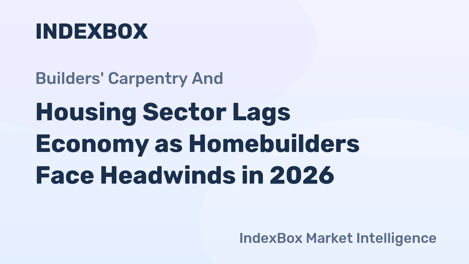Housing Sector Lags Economy as Homebuilders Face Headwinds in 2026