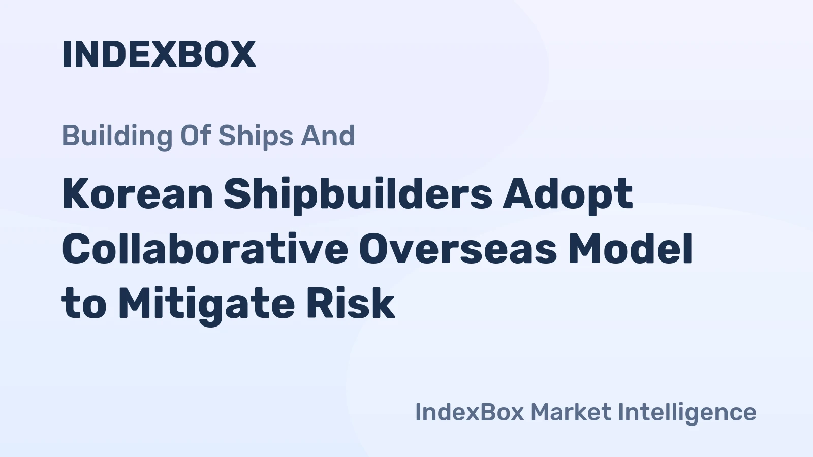 Korean Shipbuilders Adopt Collaborative Overseas Model to Mitigate Risk