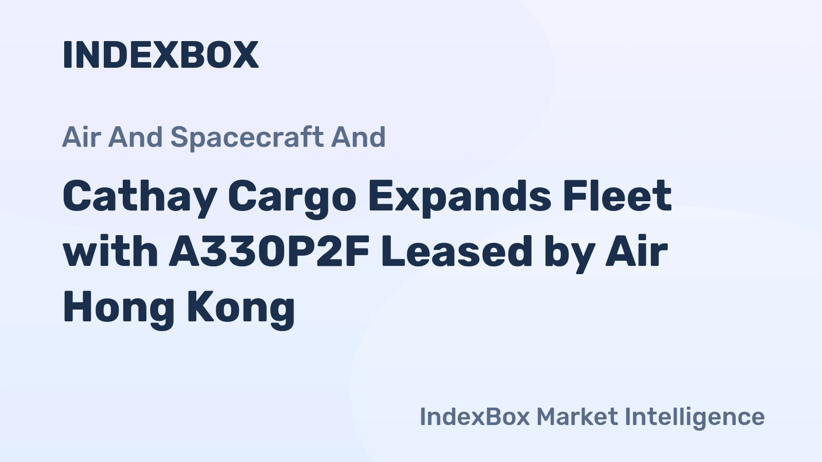 Cathay Cargo Expands Fleet with A330P2F Leased by Air Hong Kong