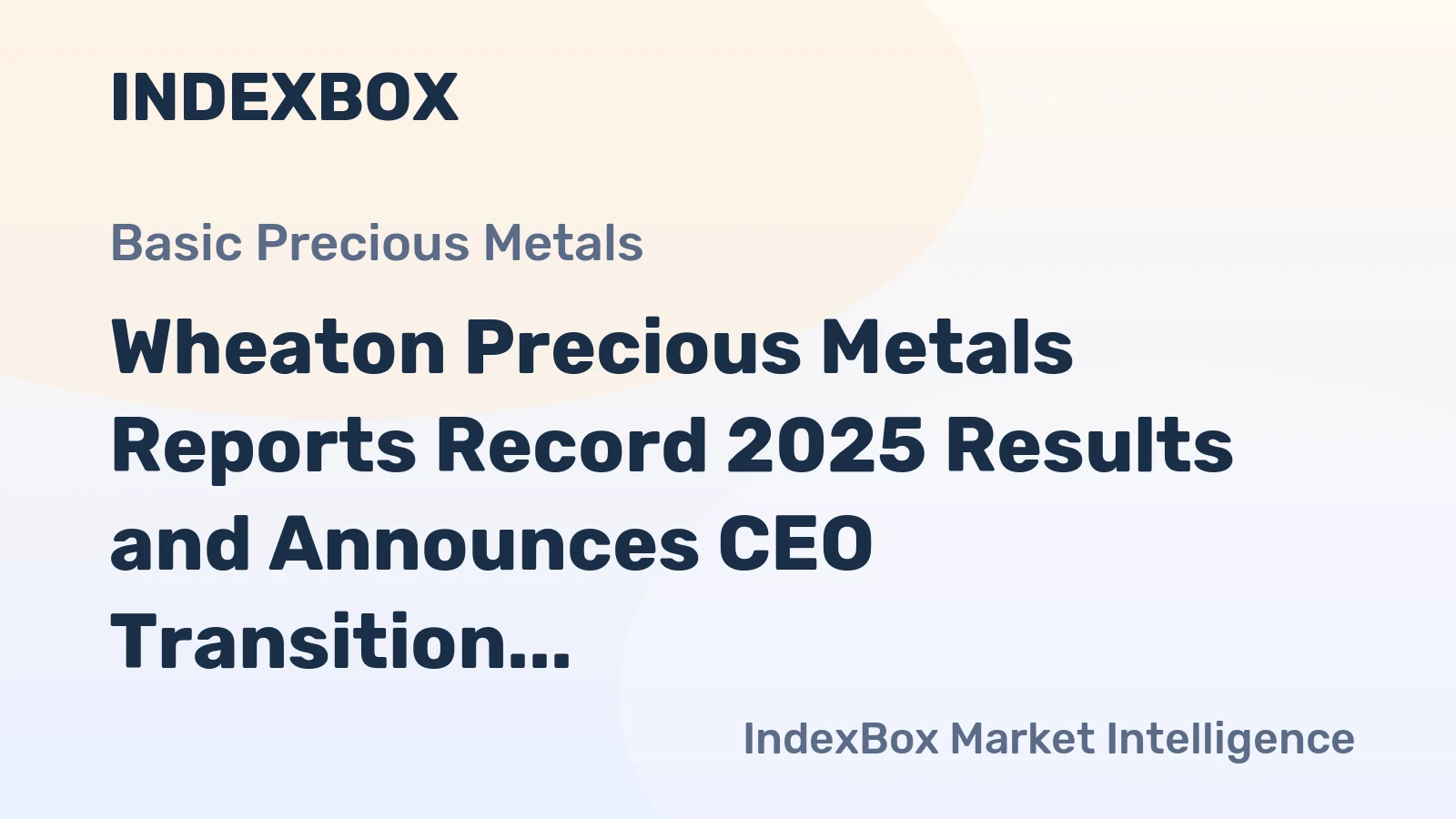 Wheaton Precious Metals Reports Record 2025 Results and Announces CEO Transition