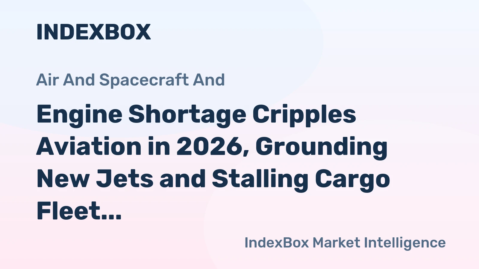 Engine Shortage Cripples Aviation in 2026, Grounding New Jets and Stalling Cargo Fleet Growth