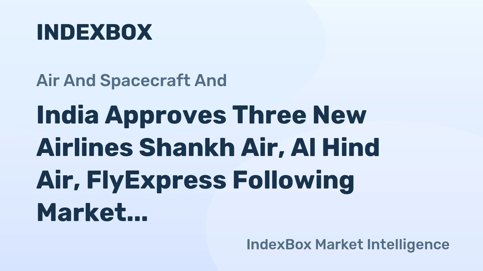 India Approves Three New Airlines Shankh Air, Al Hind Air, FlyExpress Following Market Disruption