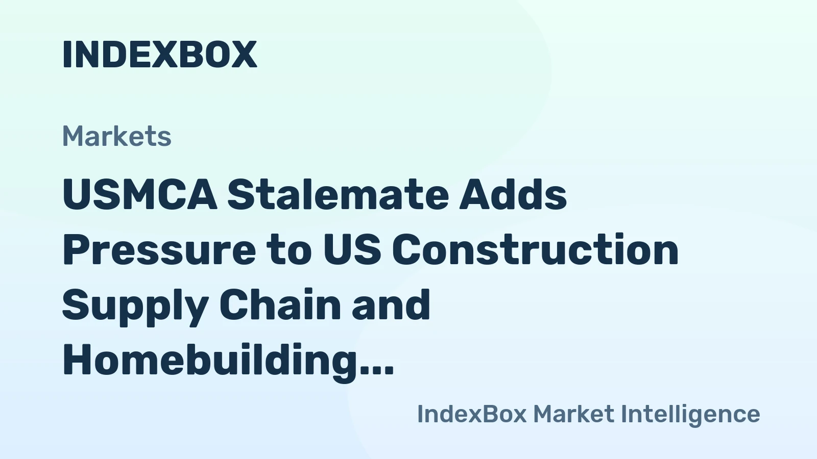 USMCA Stalemate Adds Pressure to US Construction Supply Chain and Homebuilding