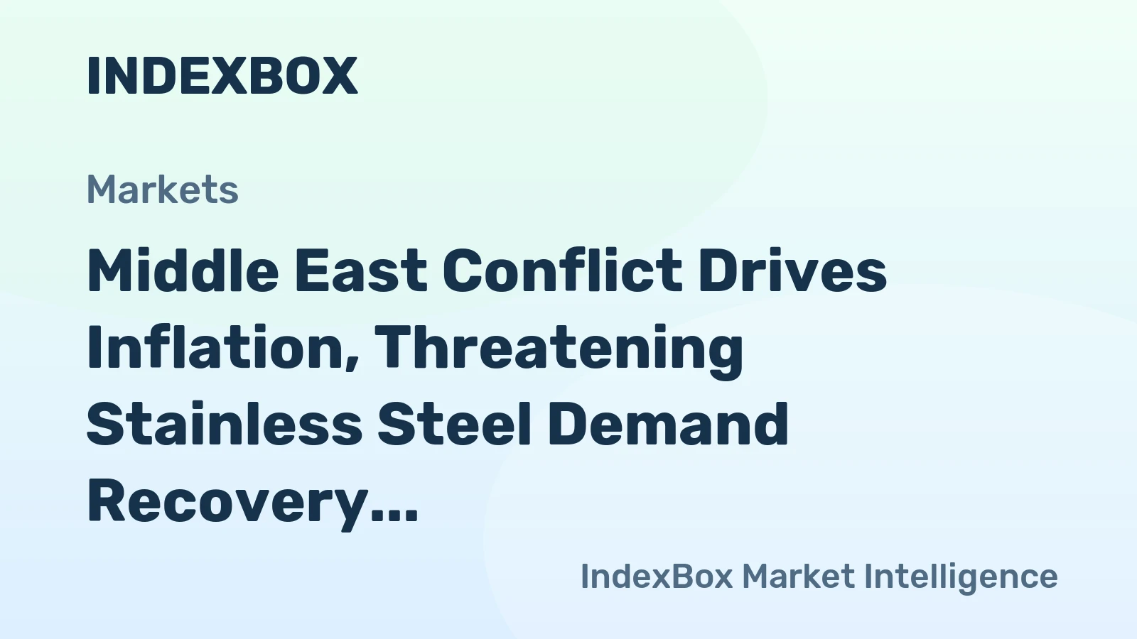 Middle East Conflict Drives Inflation, Threatening Stainless Steel Demand Recovery
