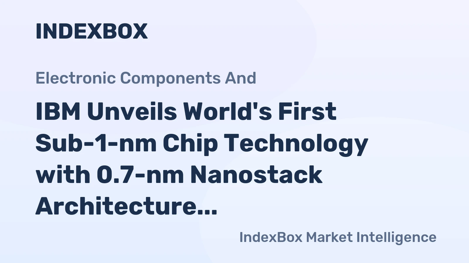 IBM Unveils World's First Sub-1-nm Chip Technology with 0.7-nm Nanostack Architecture