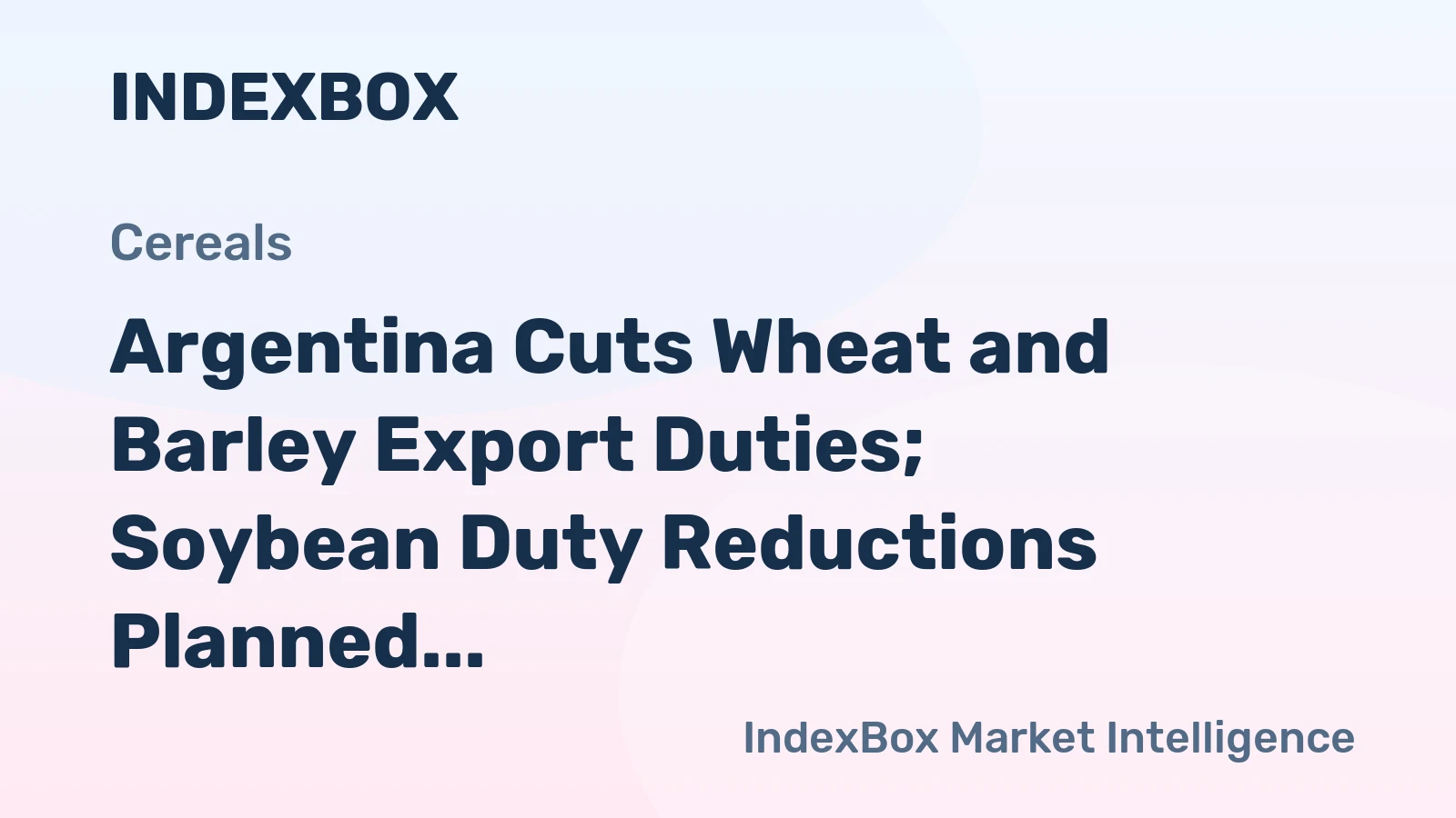Argentina Cuts Wheat and Barley Export Duties; Soybean Duty Reductions Planned from 2027