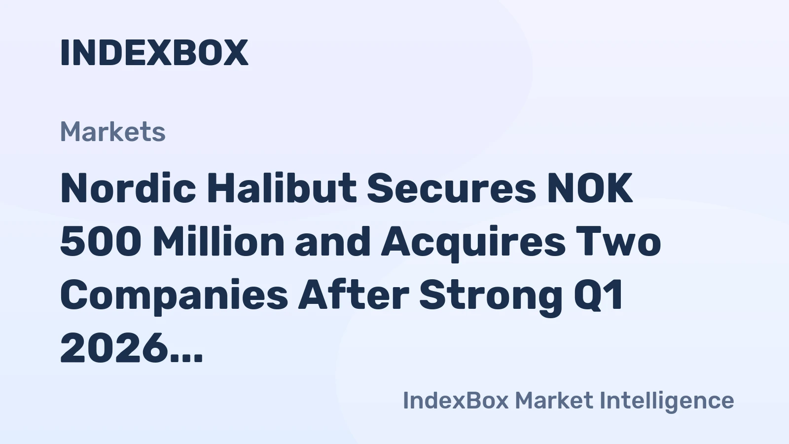Nordic Halibut Secures NOK 500 Million and Acquires Two Companies After Strong Q1 2026