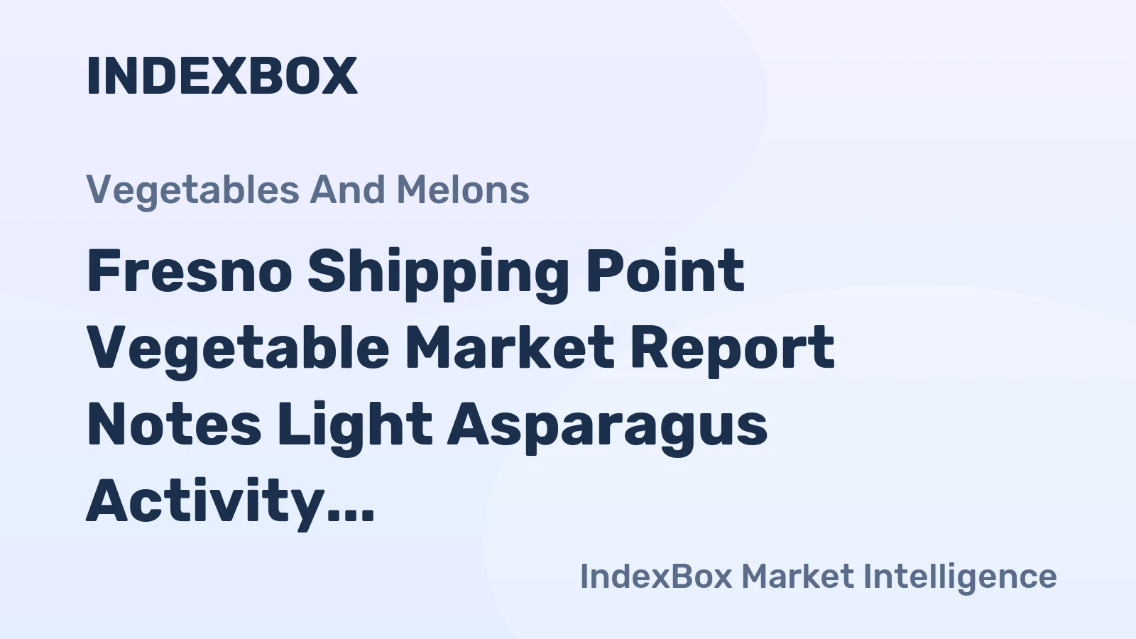 Fresno Shipping Point Vegetable Market Report Notes Light Asparagus Activity