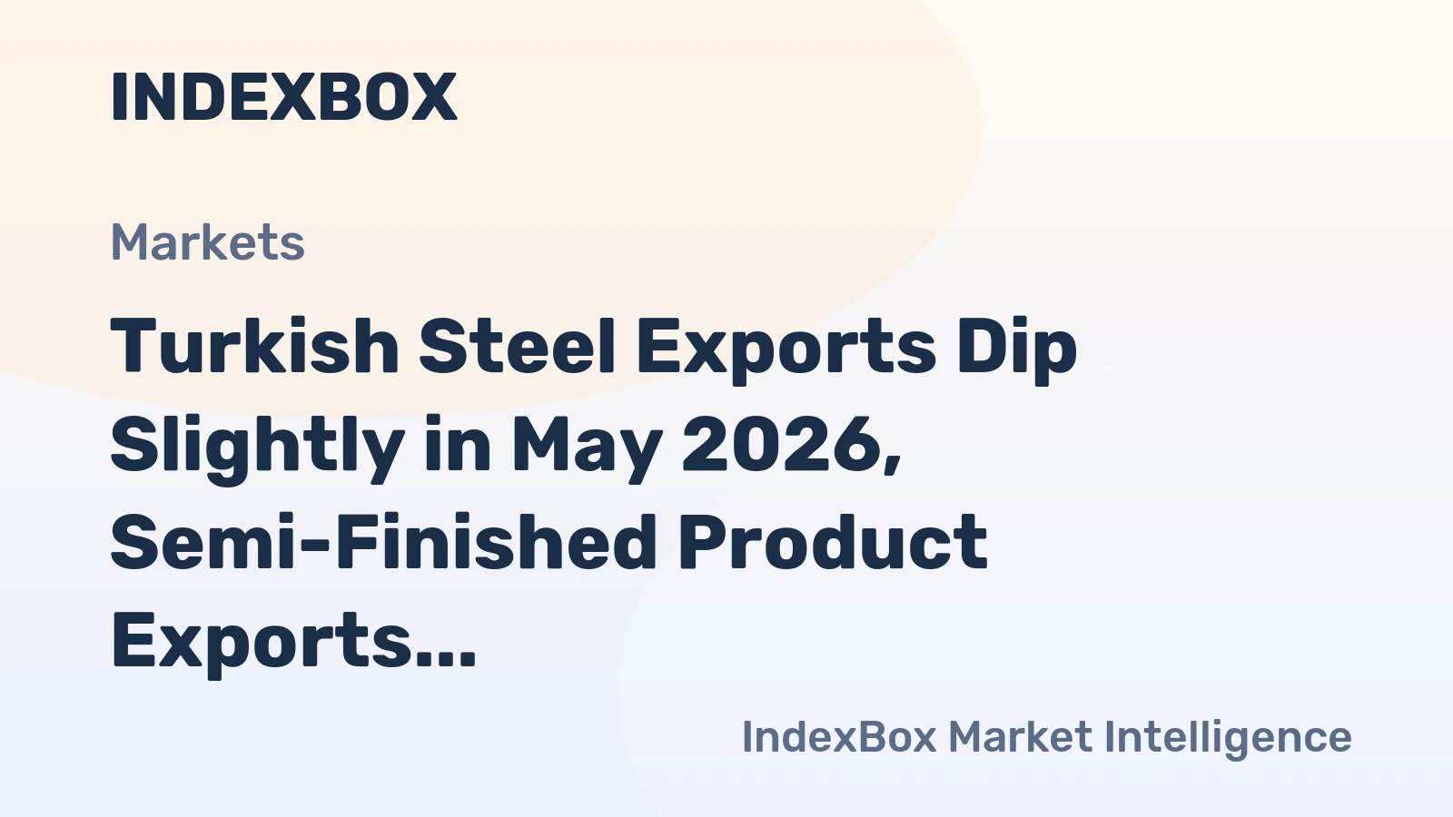 Turkish Steel Exports Dip Slightly in May 2026, Semi-Finished Product Exports Surge