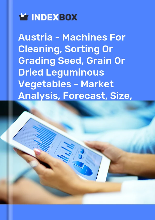 Report Austria - Machines for Cleaning, Sorting or Grading Seed, Grain or Dried Leguminous Vegetables - Market Analysis, Forecast, Size, Trends and Insights for 499$
