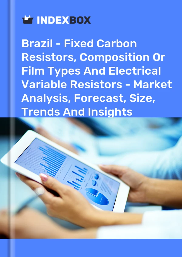 Brazil - Fixed Carbon Resistors, Composition Or Film Types And Electrical Variable Resistors - Market Analysis, Forecast, Size, Trends And Insights