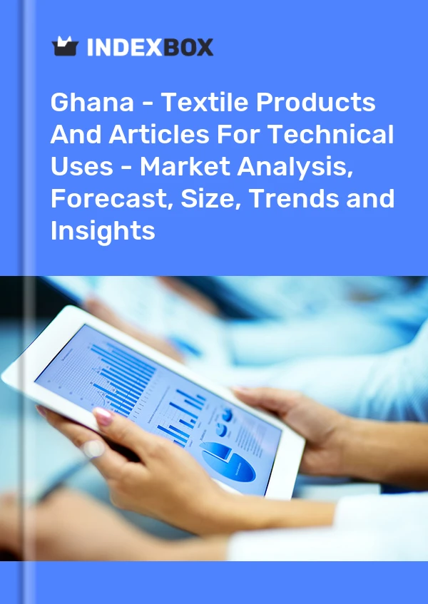 Report Ghana - Textile Products and Articles for Technical Uses - Market Analysis, Forecast, Size, Trends and Insights for 499$