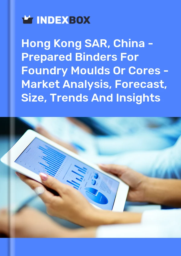 Report Hong Kong SAR, China - Prepared Binders for Foundry Moulds or Cores - Market Analysis, Forecast, Size, Trends and Insights for 499$