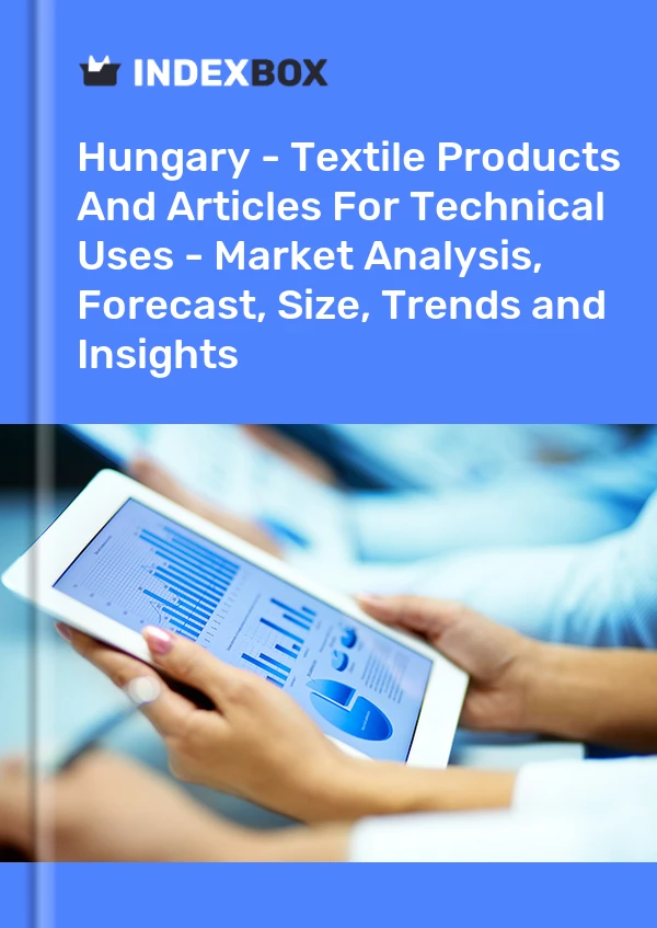 Report Hungary - Textile Products and Articles for Technical Uses - Market Analysis, Forecast, Size, Trends and Insights for 499$
