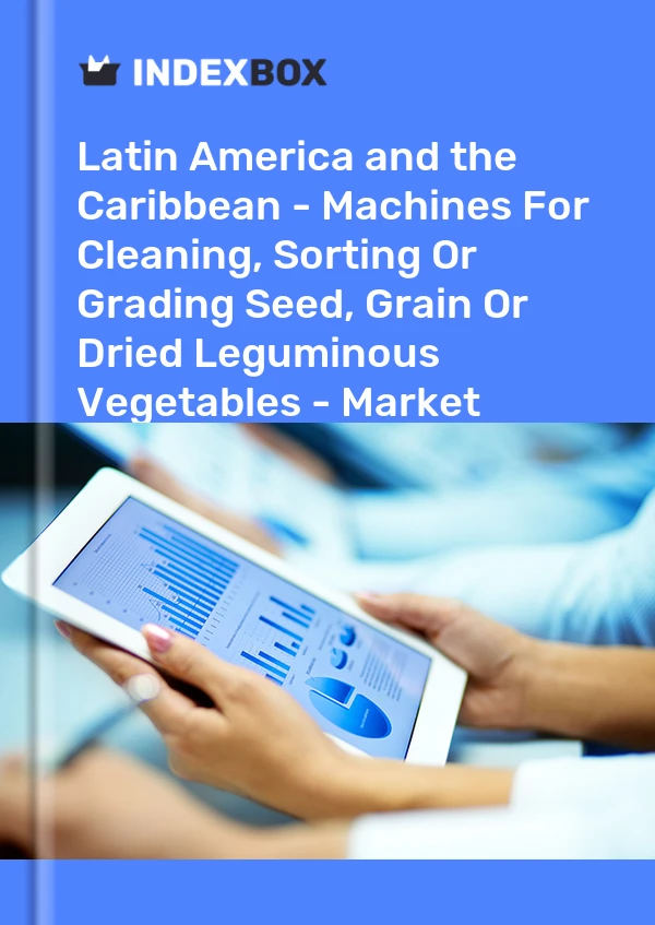 Latin America and the Caribbean - Machines For Cleaning, Sorting Or Grading Seed, Grain Or Dried Leguminous Vegetables - Market Analysis, Forecast, Size, Trends And Insights