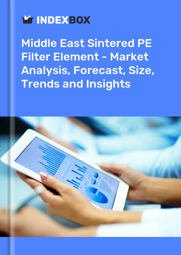 Report Middle East Sintered PE Filter Element - Market Analysis, Forecast, Size, Trends and Insights for 499$