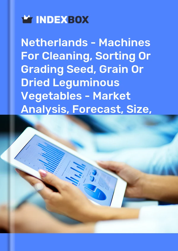 Report Netherlands - Machines for Cleaning, Sorting or Grading Seed, Grain or Dried Leguminous Vegetables - Market Analysis, Forecast, Size, Trends and Insights for 499$