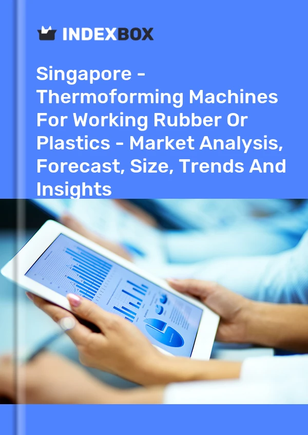 Report Singapore - Thermoforming Machines for Working Rubber or Plastics - Market Analysis, Forecast, Size, Trends and Insights for 499$