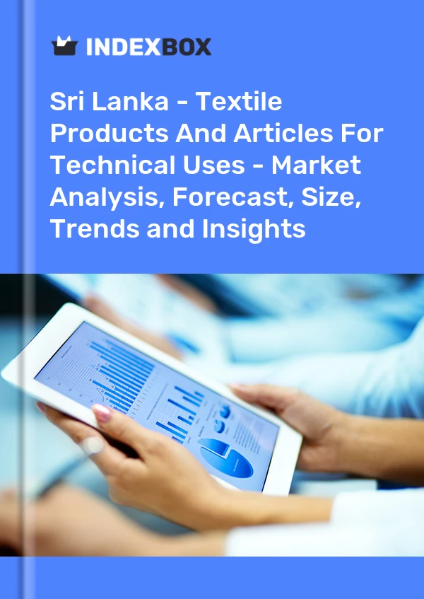 Report Sri Lanka - Textile Products and Articles for Technical Uses - Market Analysis, Forecast, Size, Trends and Insights for 499$