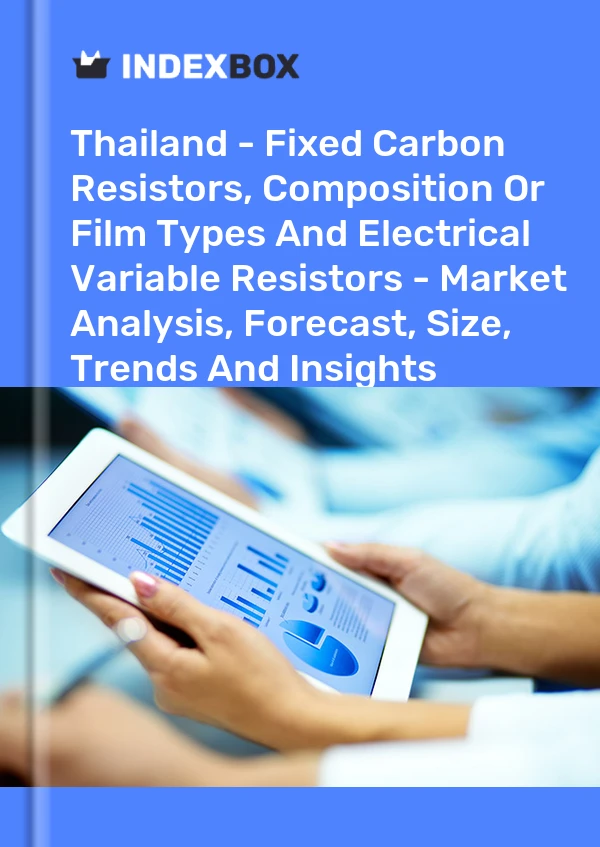 Thailand - Fixed Carbon Resistors, Composition Or Film Types And Electrical Variable Resistors - Market Analysis, Forecast, Size, Trends And Insights